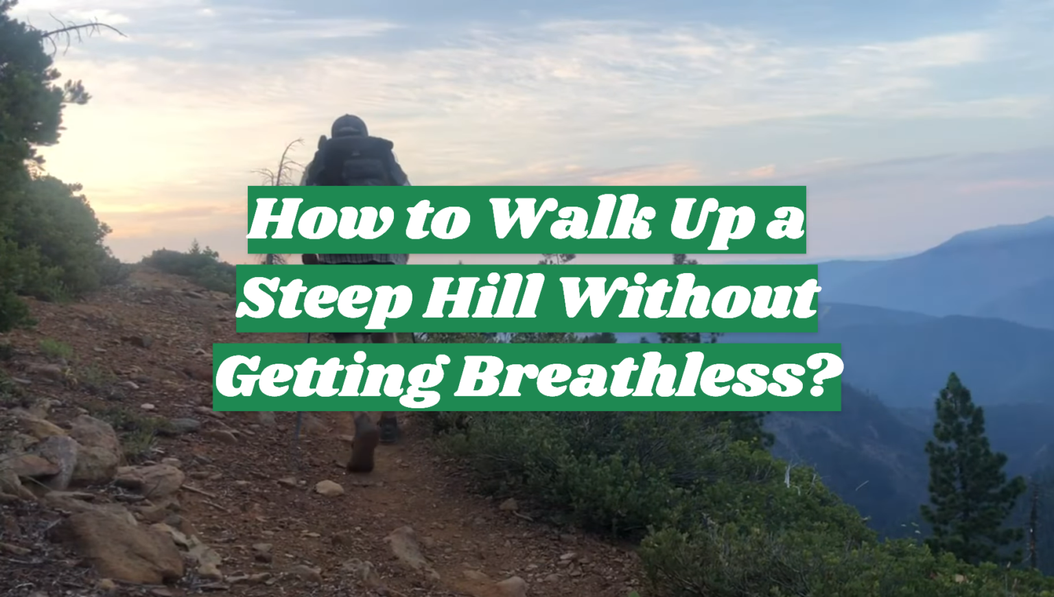 How to Walk Up a Steep Hill Without Getting Breathless? - OutdoorProfy